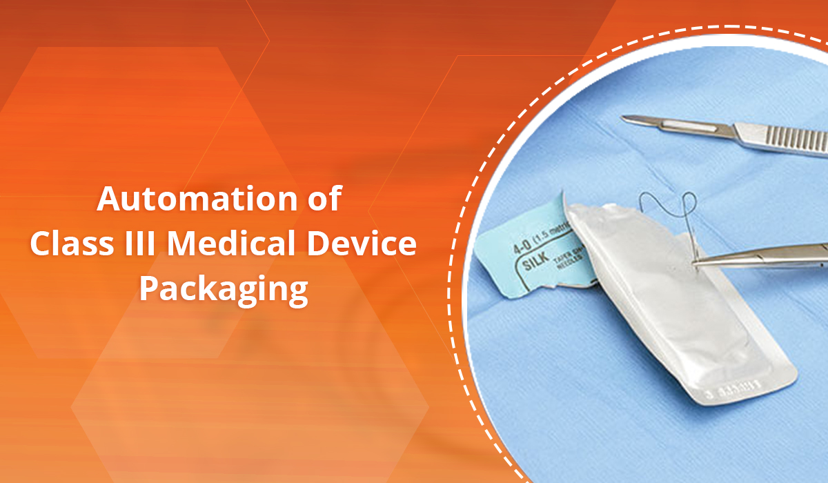 Automation Of Class III Medical Device Packaging automation-of-class-iii-medical-device-packaging